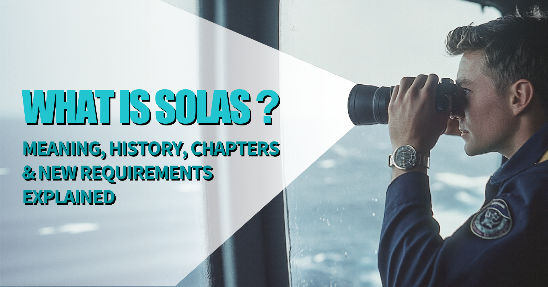 What is SOLAS? Meaning, History, Chapters & New Requirements Explained